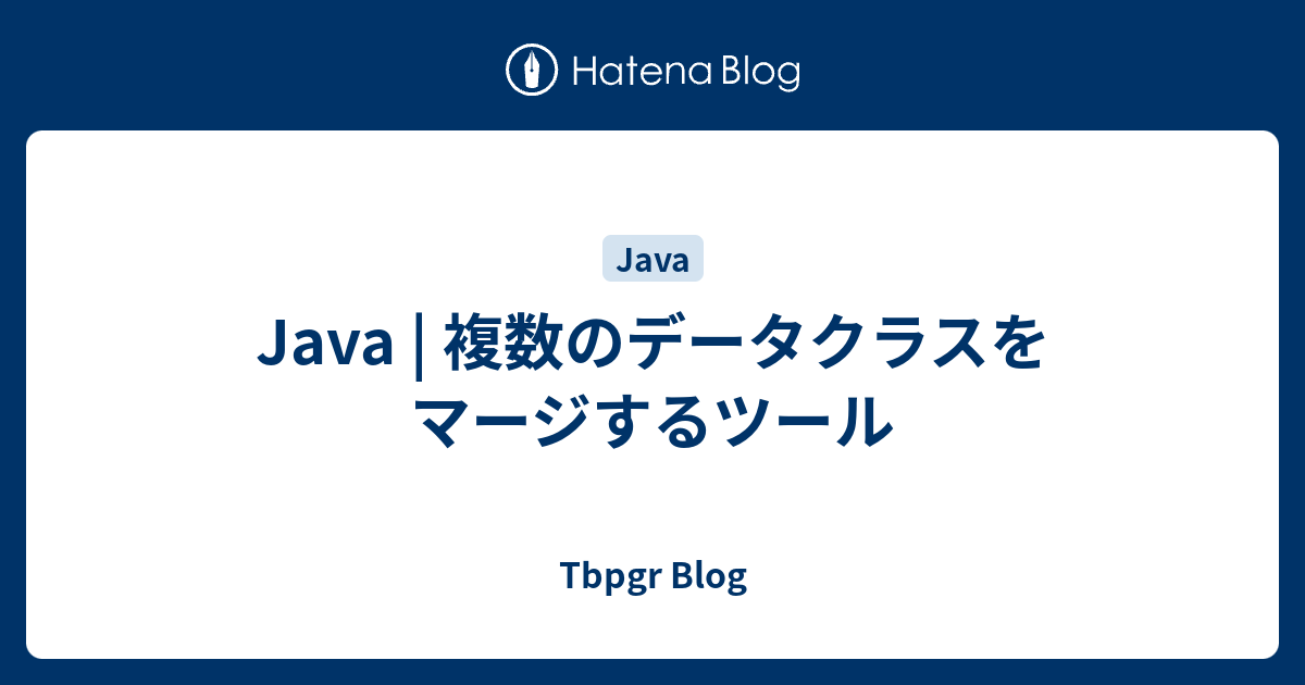 Java | 複数のデータクラスをマージするツール - Tbpgr Blog