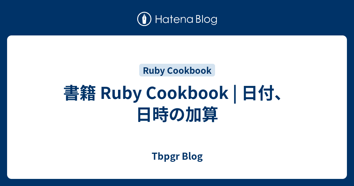 書籍 Ruby Cookbook | 日付、日時の加算 - Tbpgr Blog