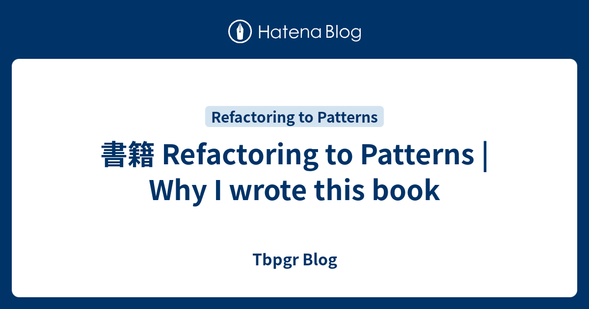 書籍 Refactoring to Patterns | Why I wrote this book - Tbpgr Blog