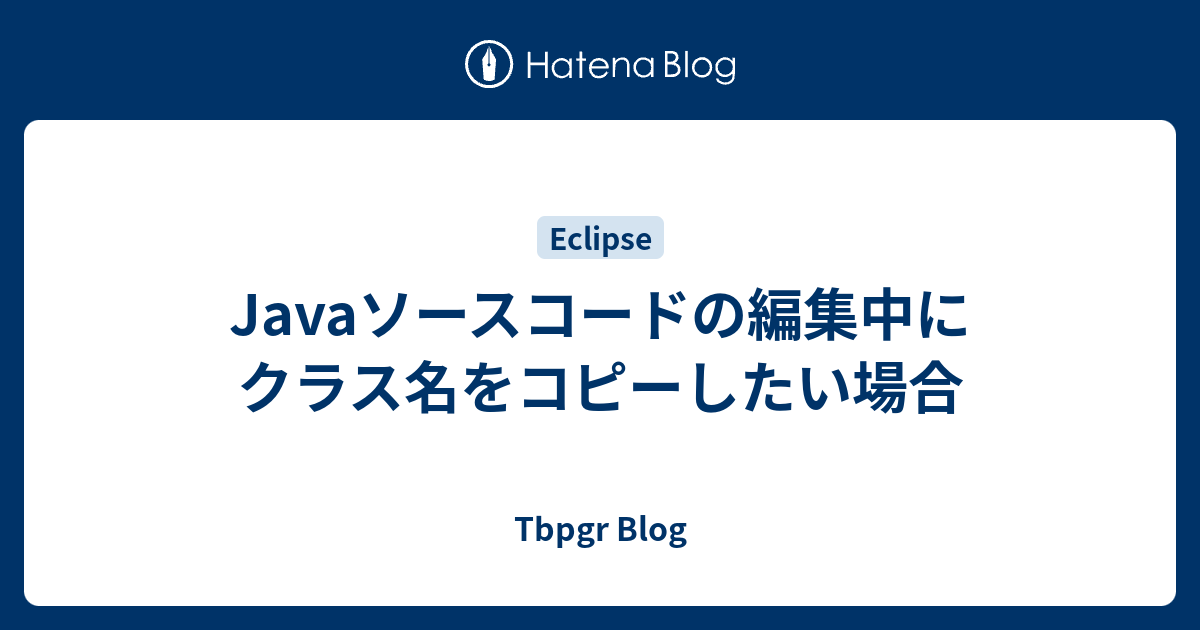 Javaソースコードの編集中にクラス名をコピーしたい場合 - Tbpgr Blog