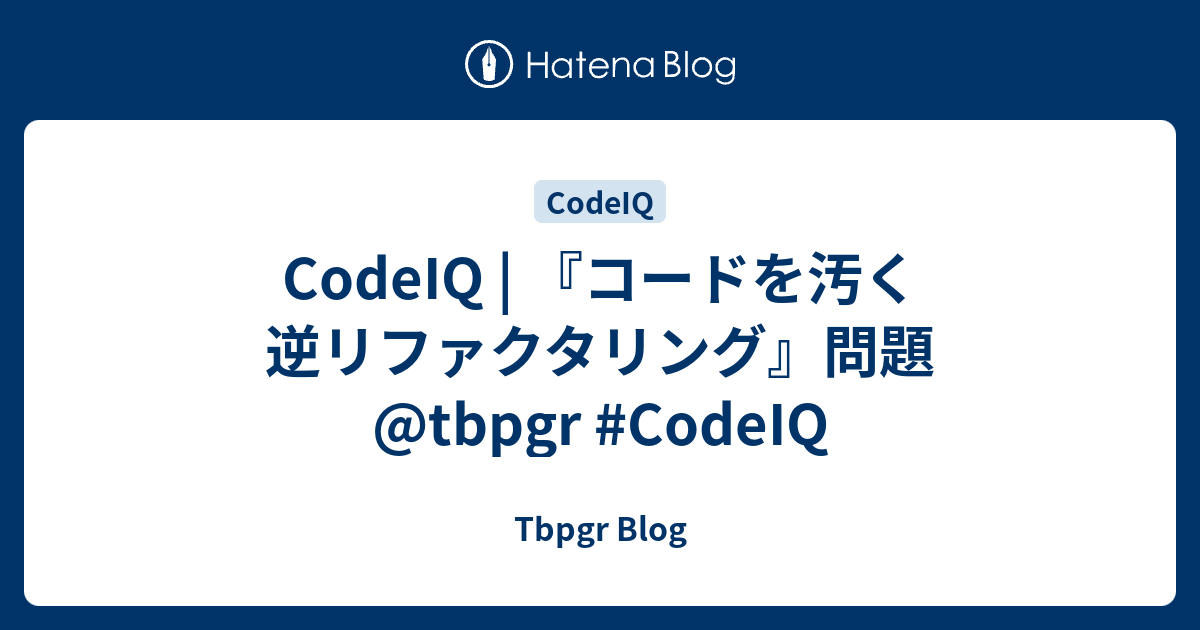 CodeIQ | 『コードを汚く逆リファクタリング』問題 @tbpgr #CodeIQ - Tbpgr Blog