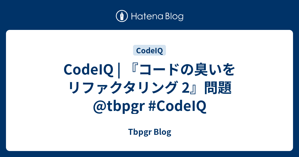 CodeIQ | 『コードの臭いをリファクタリング 2』問題 @tbpgr #CodeIQ - Tbpgr Blog