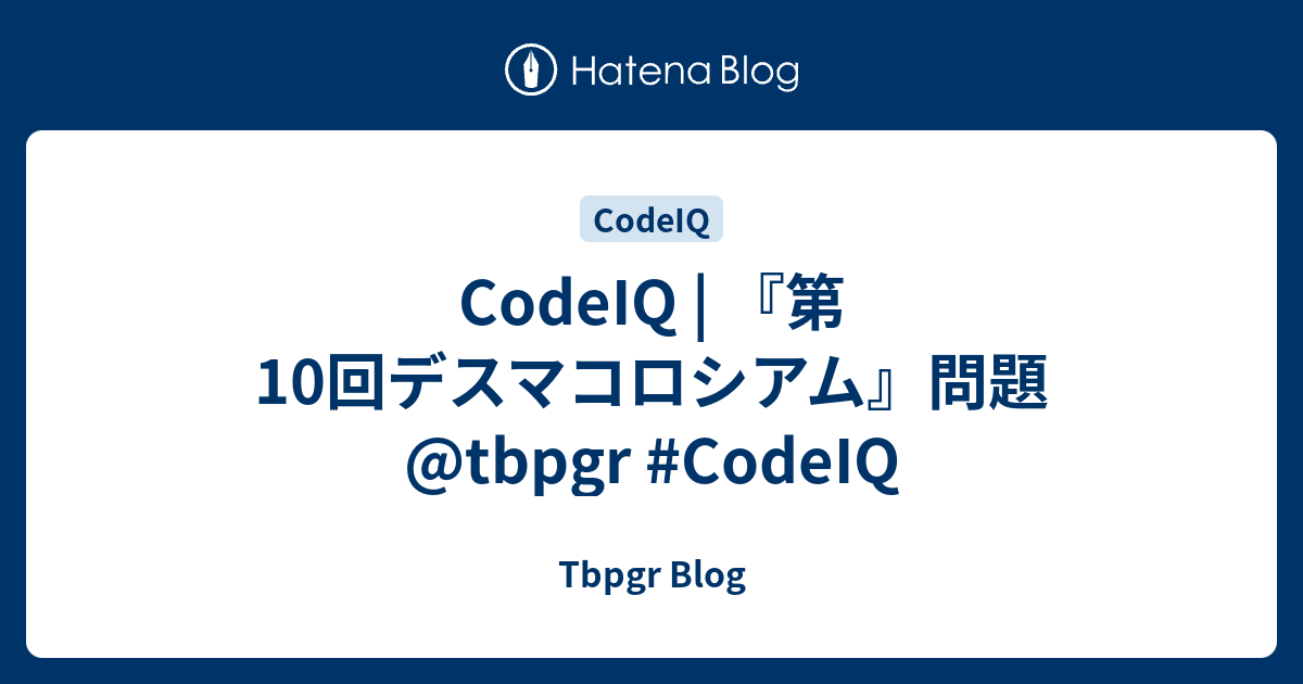 CodeIQ | 『第10回デスマコロシアム』問題 @tbpgr #CodeIQ - Tbpgr Blog