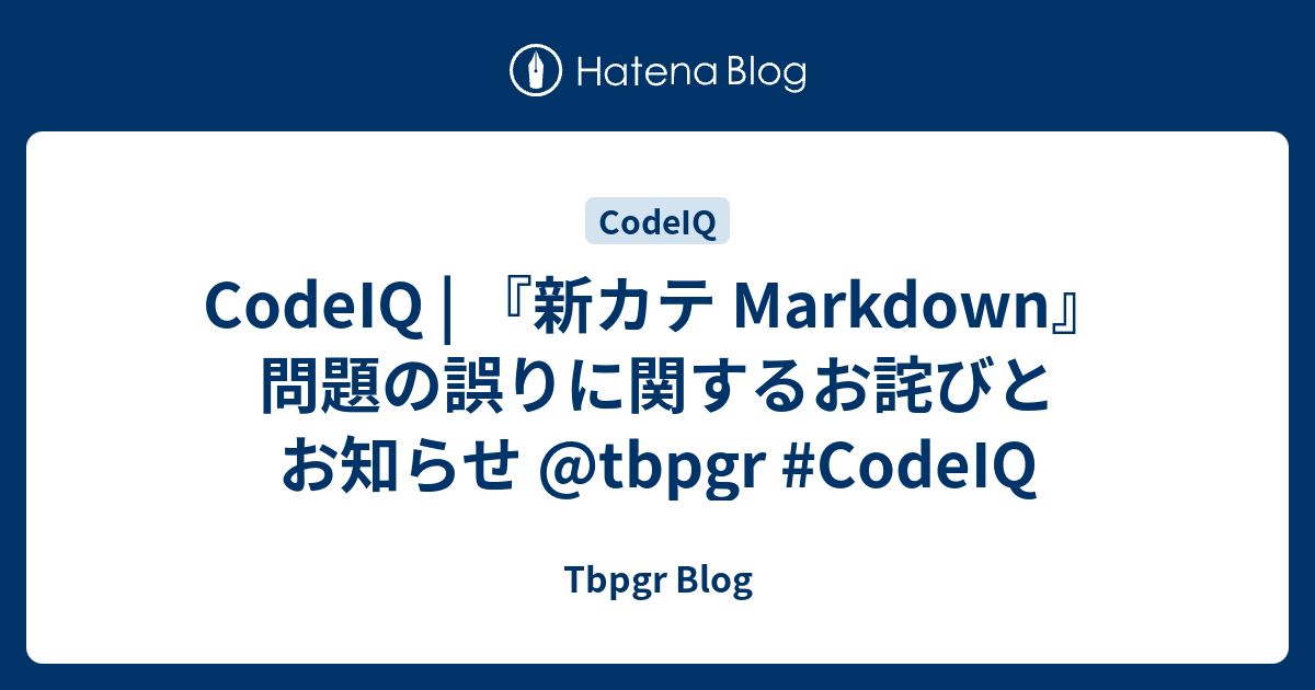 CodeIQ | 『新カテ Markdown』問題の誤りに関するお詫びとお知らせ @tbpgr #CodeIQ - Tbpgr Blog