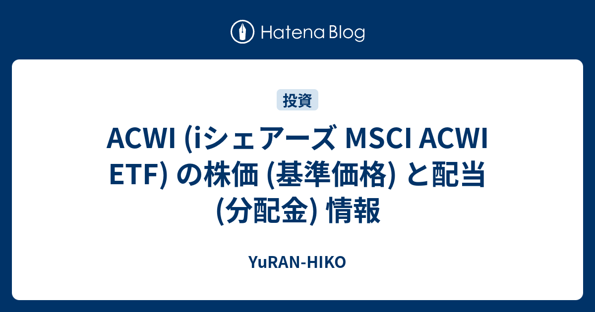 ACWI (iシェアーズ MSCI ACWI ETF) の株価 (基準価格) と配当 (分配金) 情報 - YuRAN-HIKO