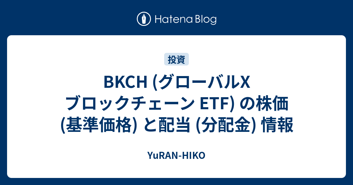 BKCH (グローバルX ブロックチェーン ETF) の株価 (基準価格) と配当 (分配金) 情報 - YuRAN-HIKO