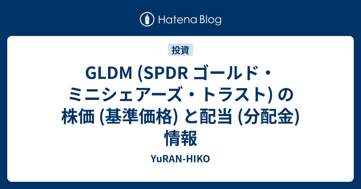 GLDM (SPDR ゴールド・ミニシェアーズ・トラスト) の株価 (基準価格) と配当 (分配金) 情報 - YuRAN-HIKO
