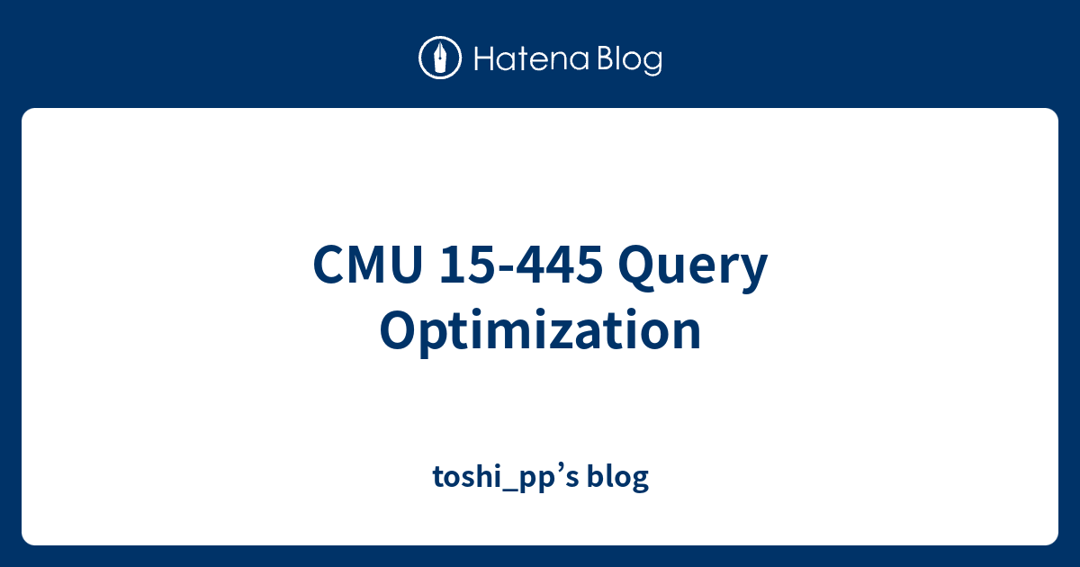 CMU 15-445 Query Optimization - toshi_pp’s blog