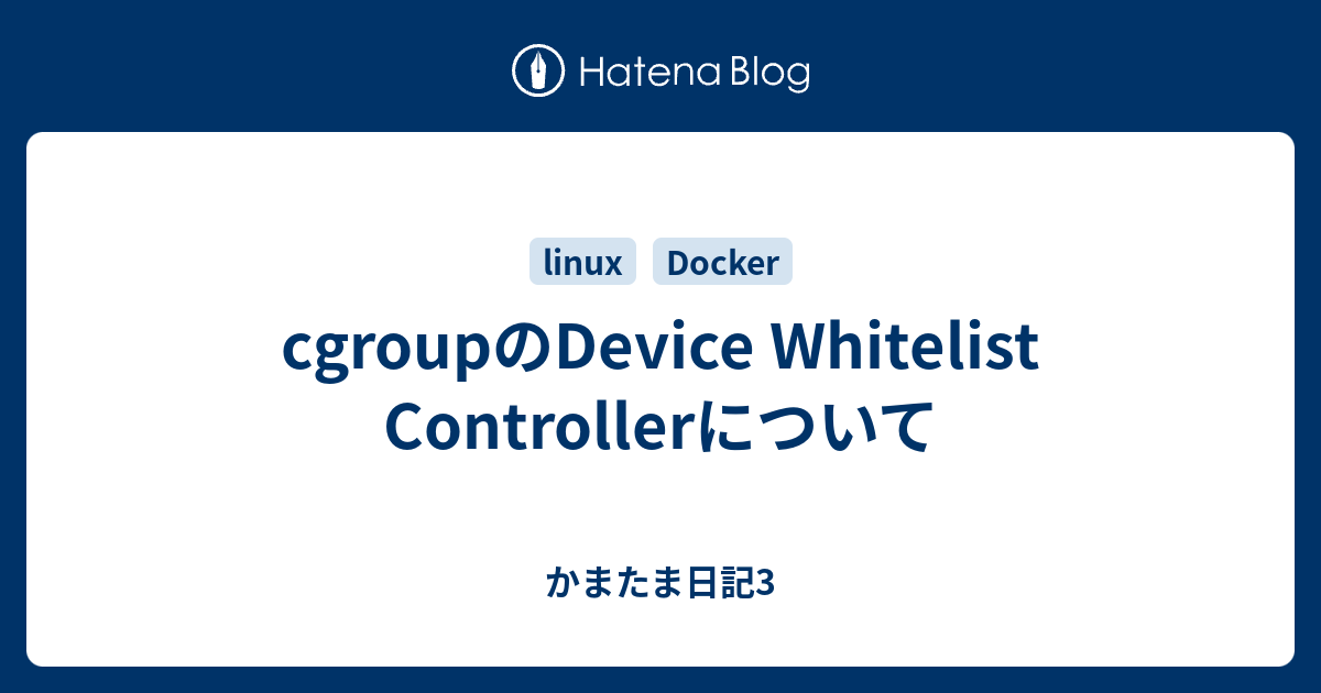 cgroupのDevice Whitelist Controllerについて - かまたま日記3