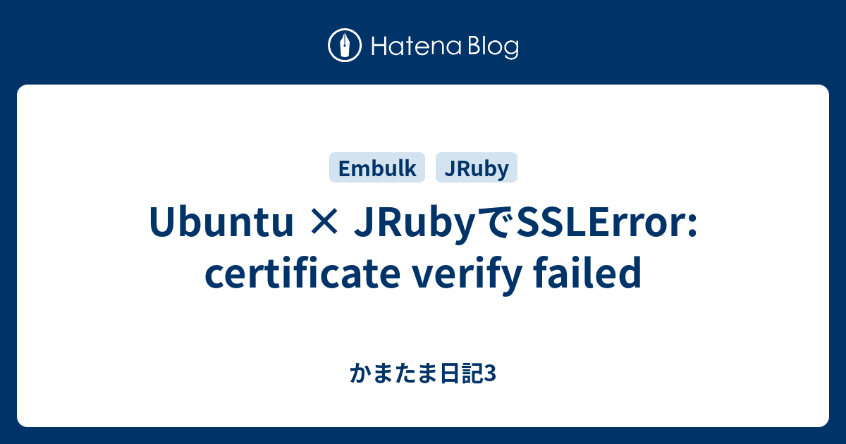 Ubuntu × JRubyでSSLError: certificate verify failed - かまたま日記3
