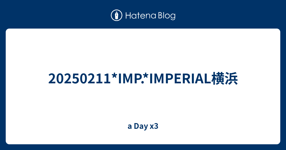 20240211*IMP.*IMPERIAL横浜 - a Day x3