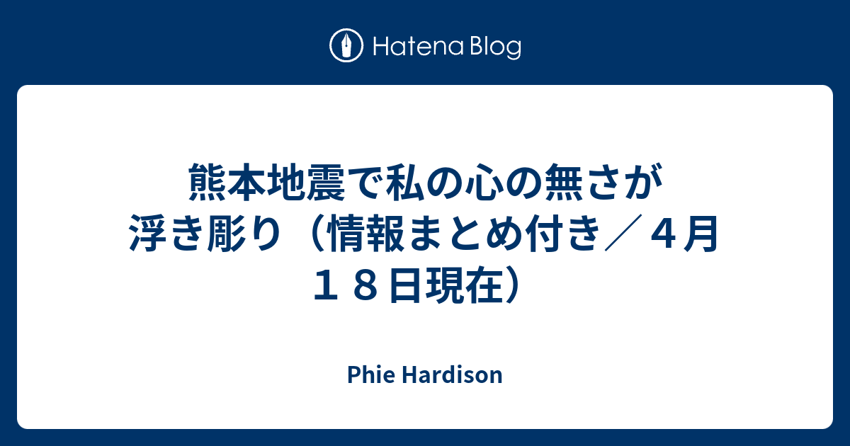 熊本地震で私の心の無さが浮き彫り（情報まとめ付き／4月18日現在） - Phie Hardison