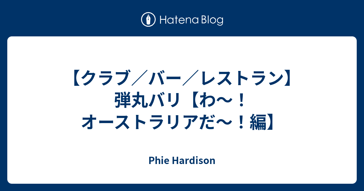 【クラブ／バー／レストラン】弾丸バリ【わ〜！オーストラリアだ〜！編】 - Phie Hardison
