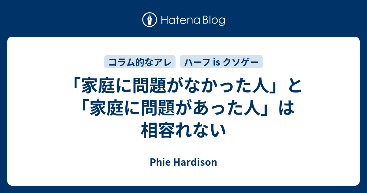 「家庭に問題がなかった人」と「家庭に問題があった人」は相容れない - Phie Hardison