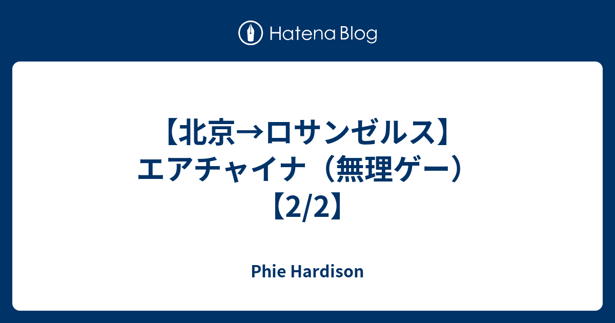 【北京→ロサンゼルス】エアチャイナ（無理ゲー）【2/2】 - Phie Hardison