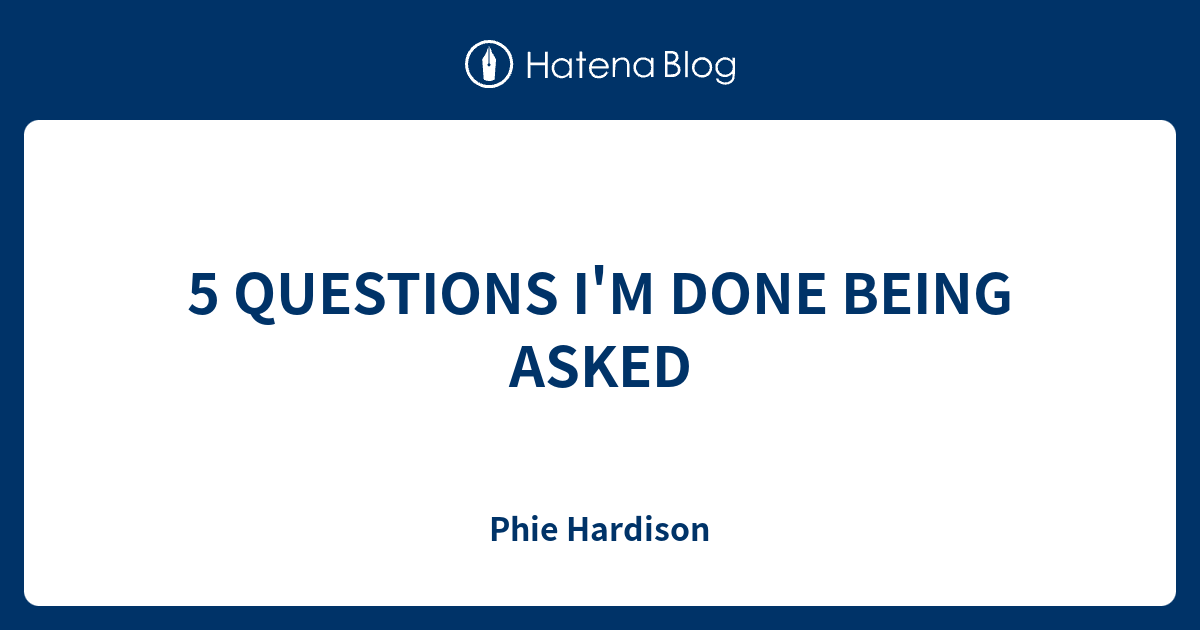 5 QUESTIONS I'M DONE BEING ASKED - Phie Hardison