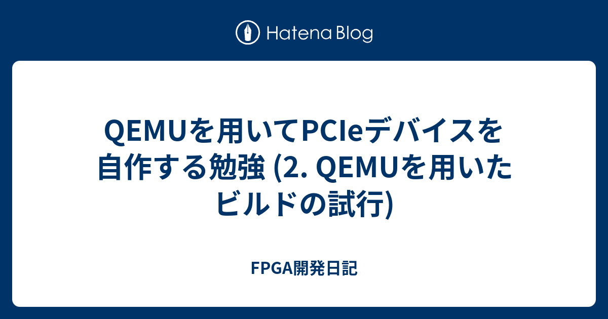 QEMUを用いてPCIeデバイスを自作する勉強 (2. QEMUを用いたビルドの試行) - FPGA開発日記