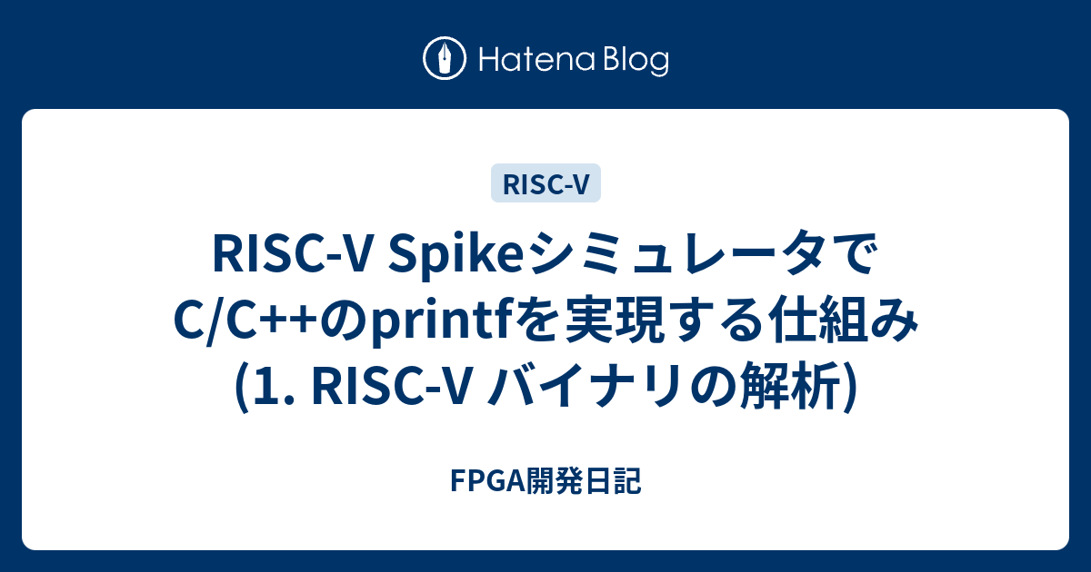 RISC-V SpikeシミュレータでC/C++のprintfを実現する仕組み (1. RISC-V バイナリの解析) - FPGA開発日記