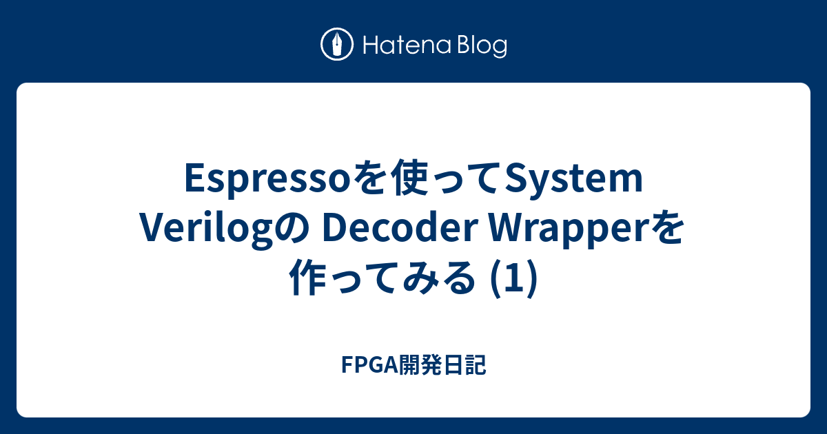Espressoを使ってSystem Verilogの Decoder Wrapperを作ってみる (1) - FPGA開発日記