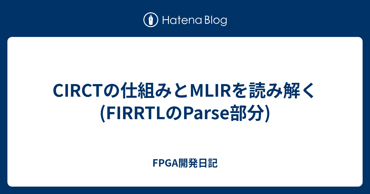 CIRCTの仕組みとMLIRを読み解く (FIRRTLのParse部分) - FPGA開発日記