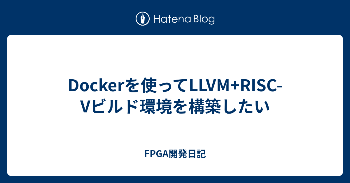 Dockerを使ってLLVM+RISC-Vビルド環境を構築したい - FPGA開発日記