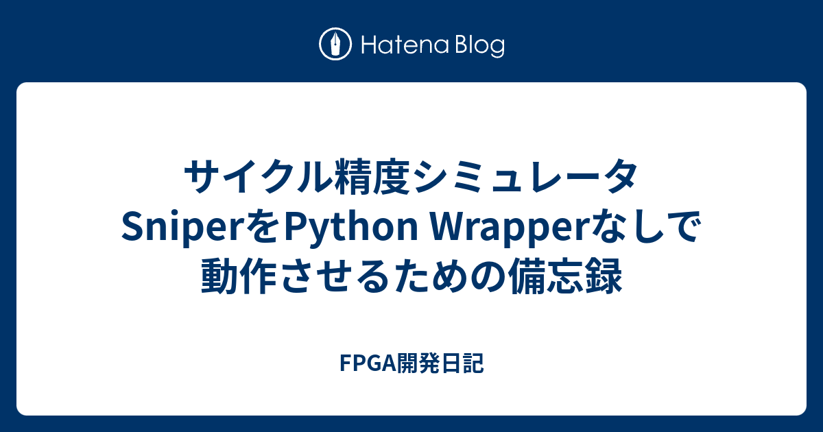 サイクル精度シミュレータSniperをPython Wrapperなしで動作させるための備忘録 - FPGA開発日記