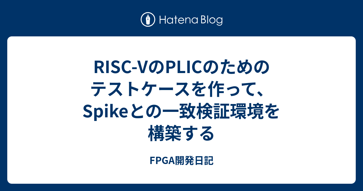 RISC-VのPLICのためのテストケースを作って、Spikeとの一致検証環境を構築する - FPGA開発日記