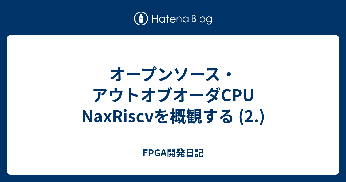 オープンソース・アウトオブオーダCPU NaxRiscvを概観する (2.) - FPGA開発日記