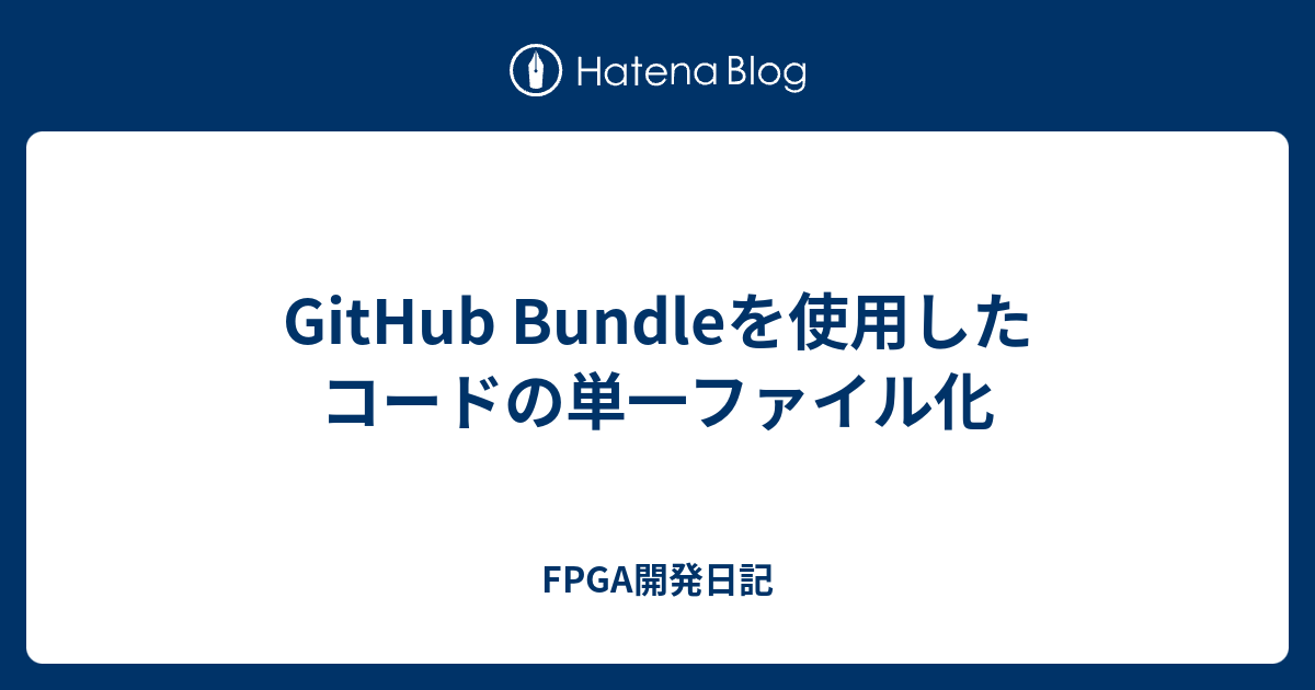 GitHub Bundleを使用したコードの単一ファイル化 - FPGA開発日記