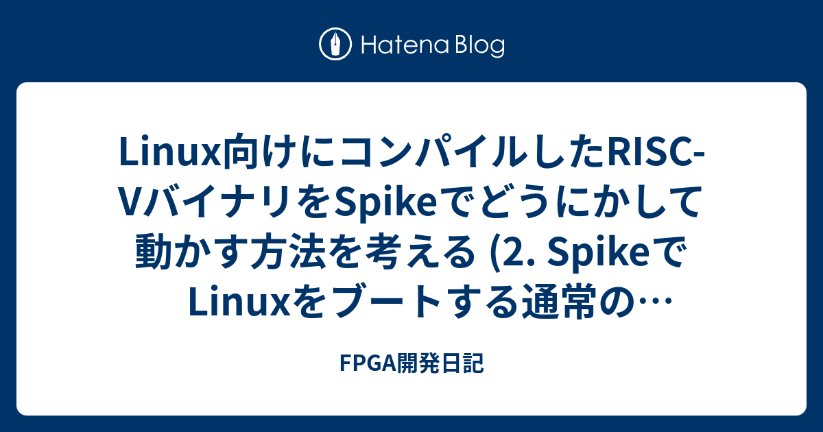 Linux向けにコンパイルしたRISC-VバイナリをSpikeでどうにかして動かす方法を考える (2. SpikeでLinuxをブートする通常のフローの確認) - FPGA開発日記