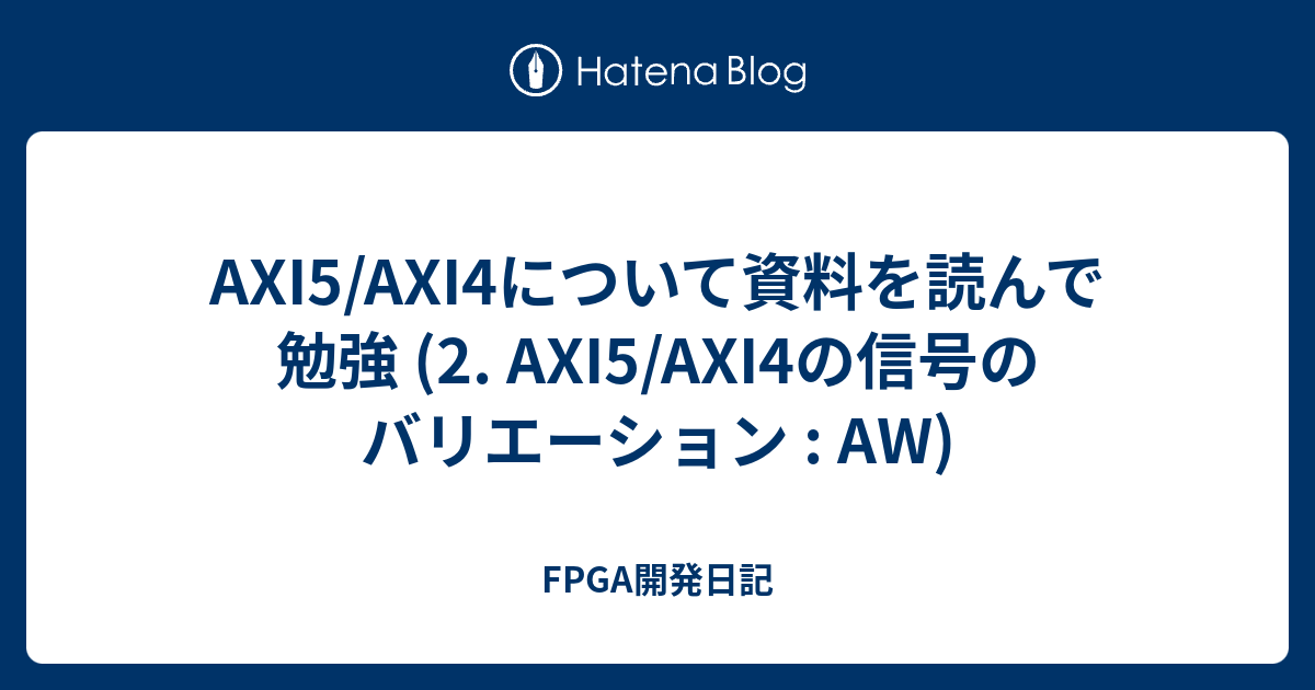 AXI5/AXI4について資料を読んで勉強 (2. AXI5/AXI4の信号のバリエーション : AW) - FPGA開発日記