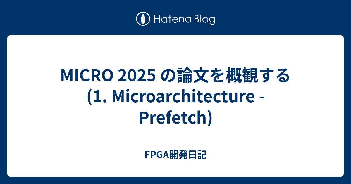 MICRO 2025 の論文を概観する (1. Microarchitecture - Prefetch) - FPGA開発日記