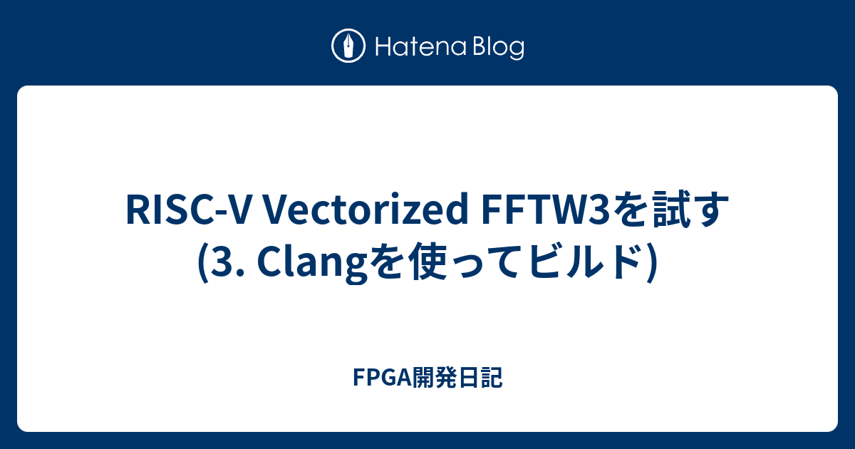 RISC-V Vectorized FFTW3を試す (3. Clangを使ってビルド) - FPGA開発日記
