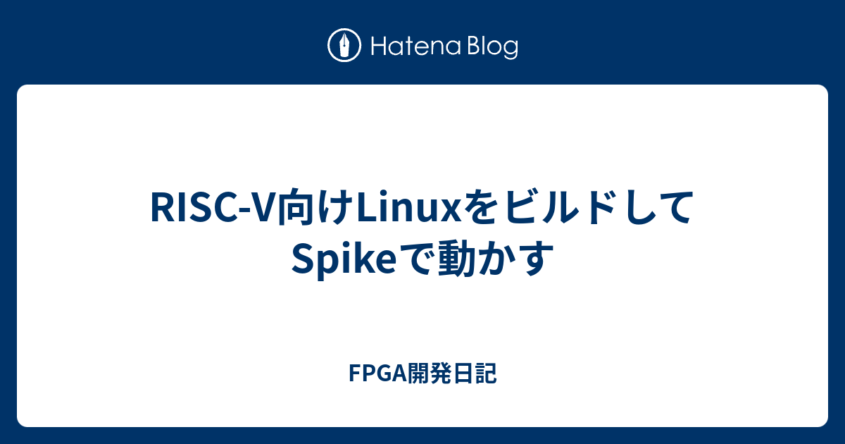 RISC-V向けLinuxをビルドしてSpikeで動かす - FPGA開発日記