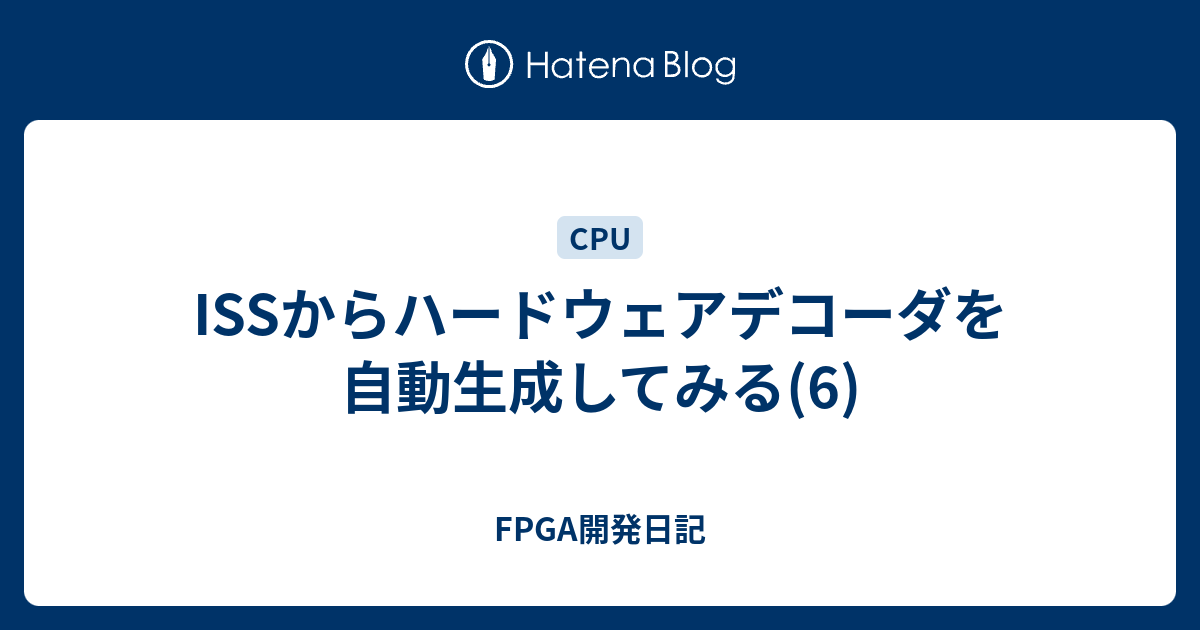 ISSからハードウェアデコーダを自動生成してみる(6) - FPGA開発日記