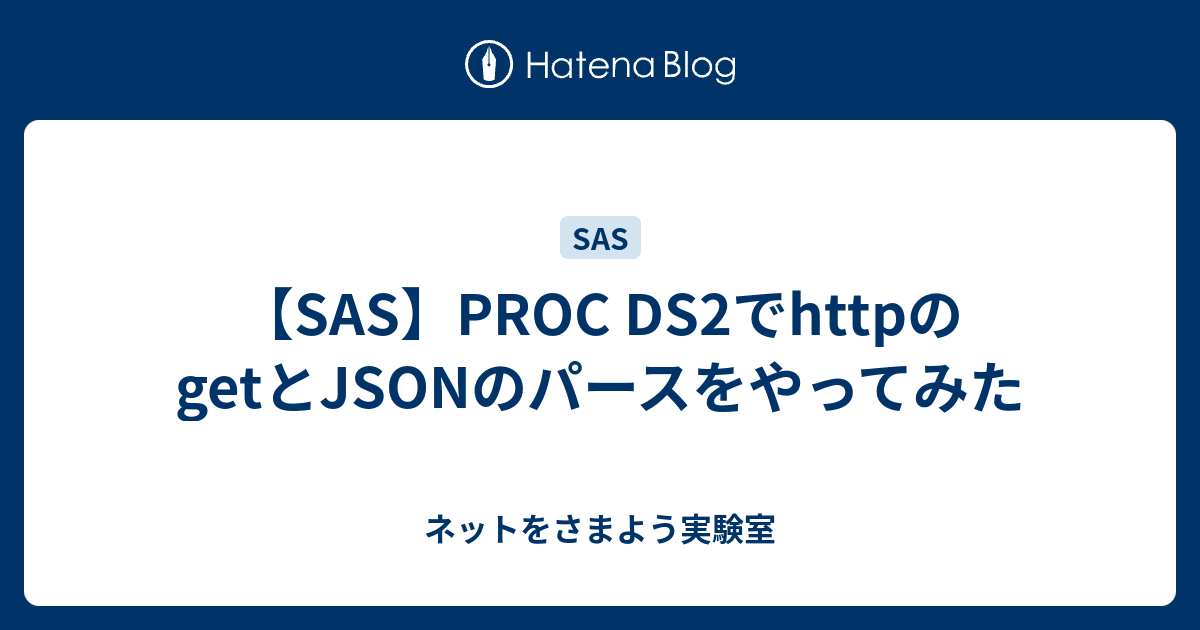 【SAS】PROC DS2でhttpのgetとJSONのパースをやってみた - ネットをさまよう実験室