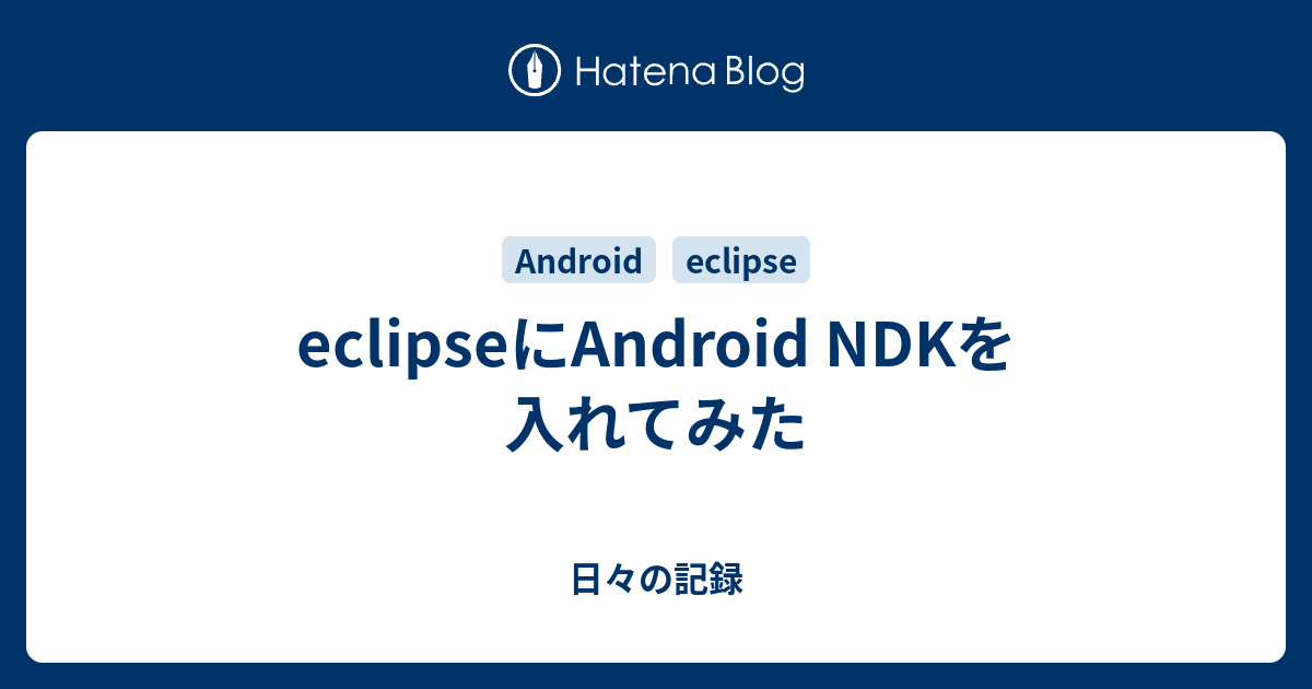 eclipseにAndroid NDKを入れてみた - 日々の記録