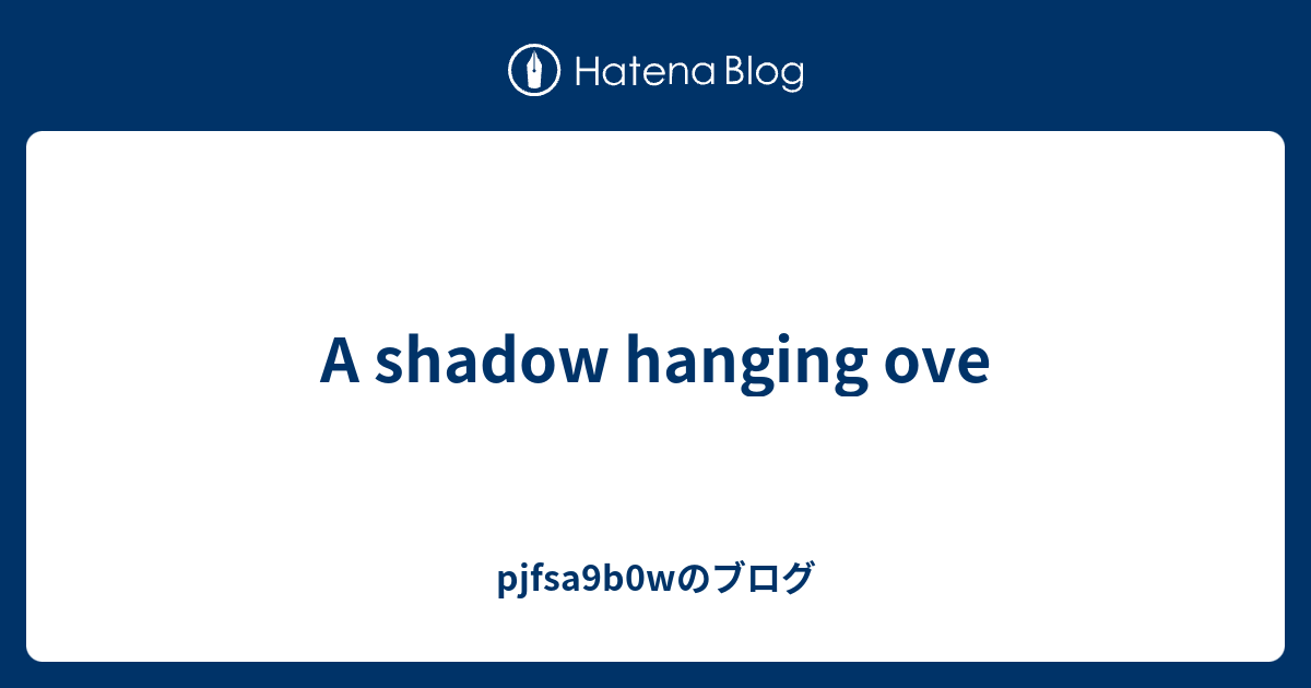 A shadow hanging ove - pjfsa9b0wのブログ