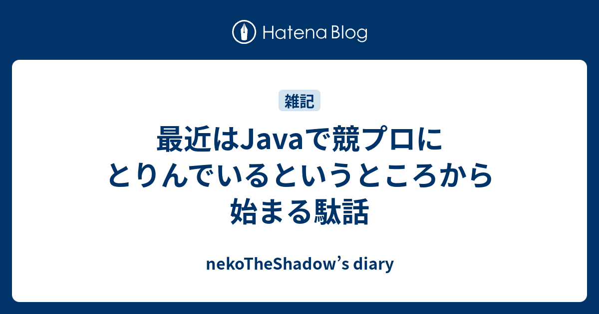 最近はJavaで競プロにとりんでいるというところから始まる駄話 - nekoTheShadow’s diary