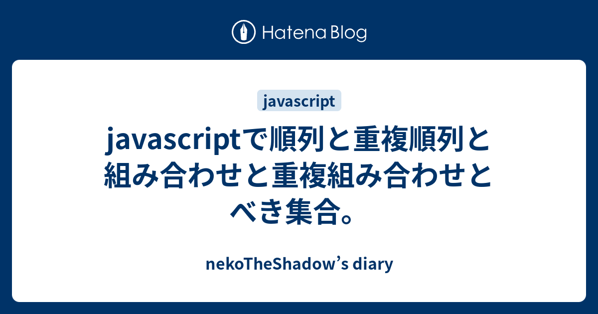 javascriptで順列と重複順列と組み合わせと重複組み合わせとべき集合。 - nekoTheShadow’s diary
