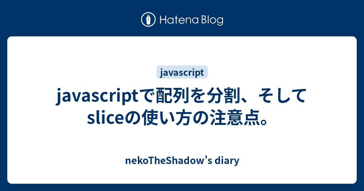javascriptで配列を分割、そしてsliceの使い方の注意点。 - nekoTheShadow’s diary