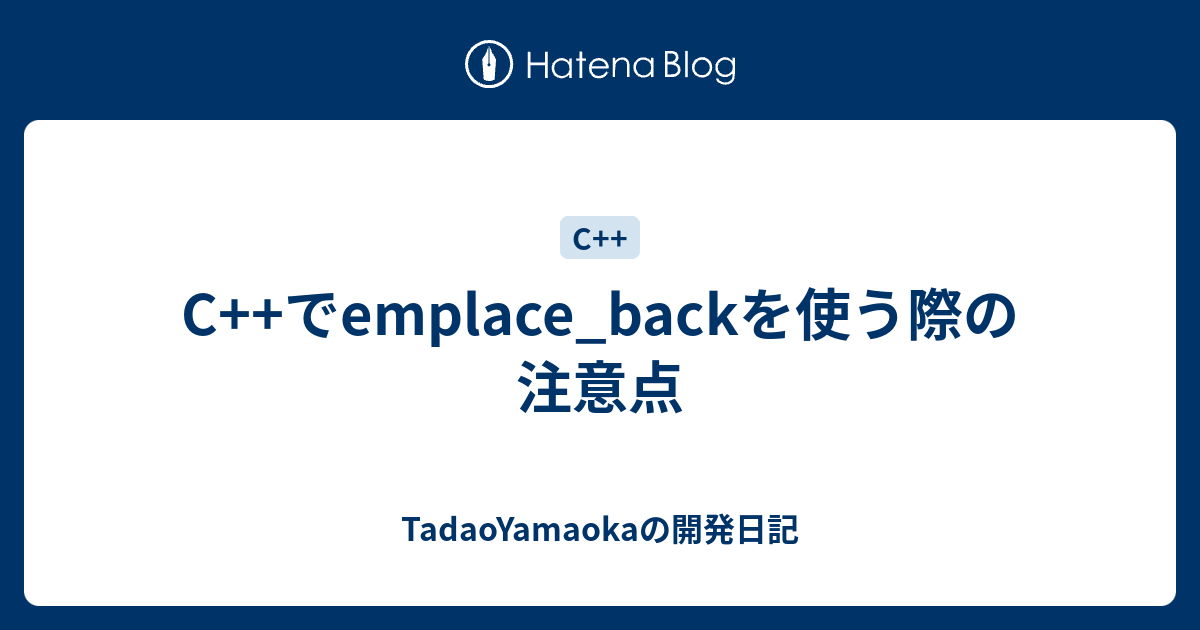 C++でemplace_backを使う際の注意点 - TadaoYamaokaの開発日記