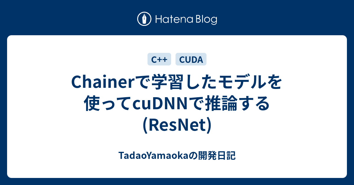 Chainerで学習したモデルを使ってcuDNNで推論する(ResNet) - TadaoYamaokaの開発日記