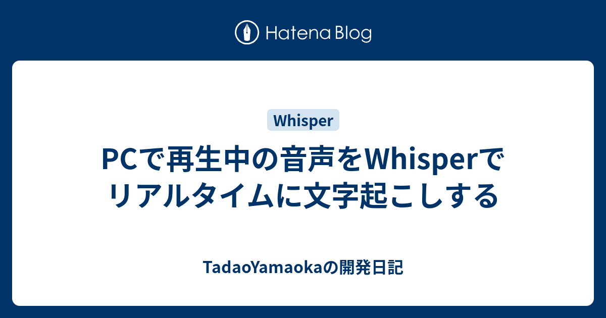 [B! python] PCで再生中の音声をWhisperでリアルタイムに文字起こしする - TadaoYamaokaの開発日記