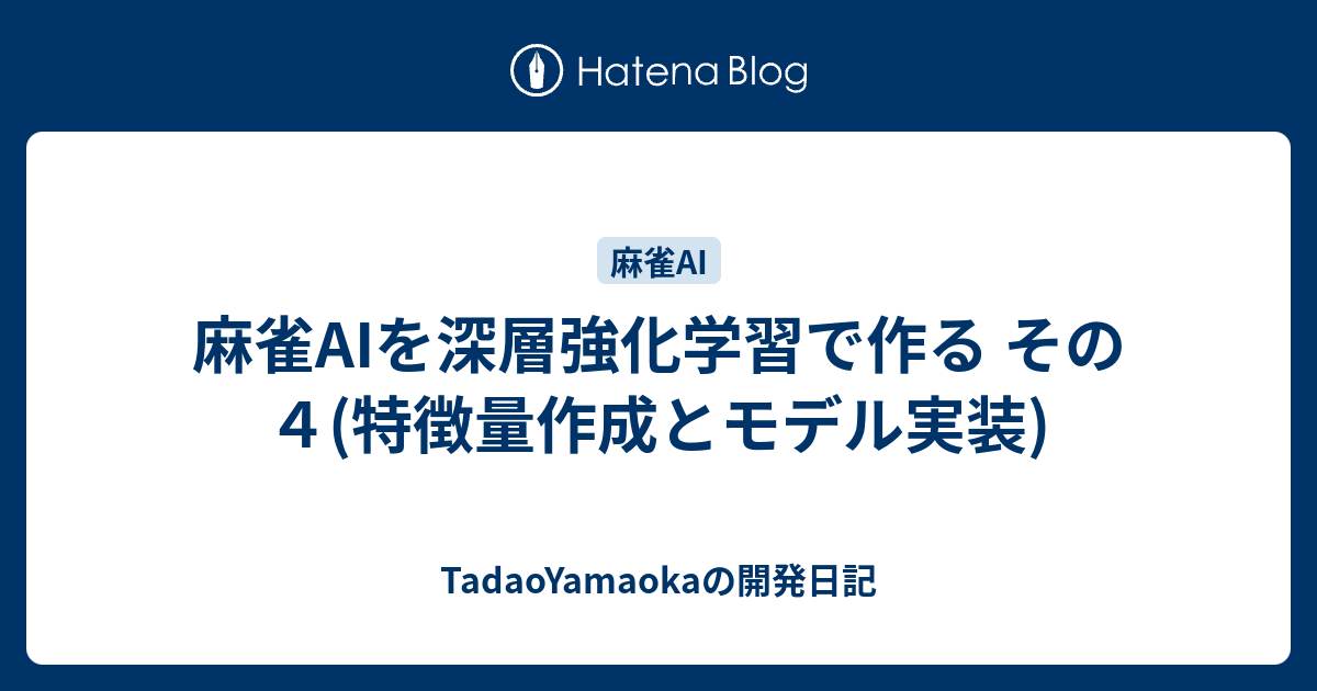 麻雀AIを深層強化学習で作る その4(特徴量作成とモデル実装) - TadaoYamaokaの開発日記