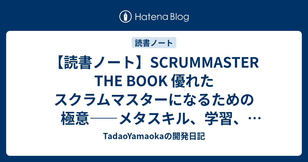 【読書ノート】SCRUMMASTER THE BOOK 優れたスクラムマスターになるための極意――メタスキル、学習、心理、リーダーシップ - TadaoYamaokaの開発日記
