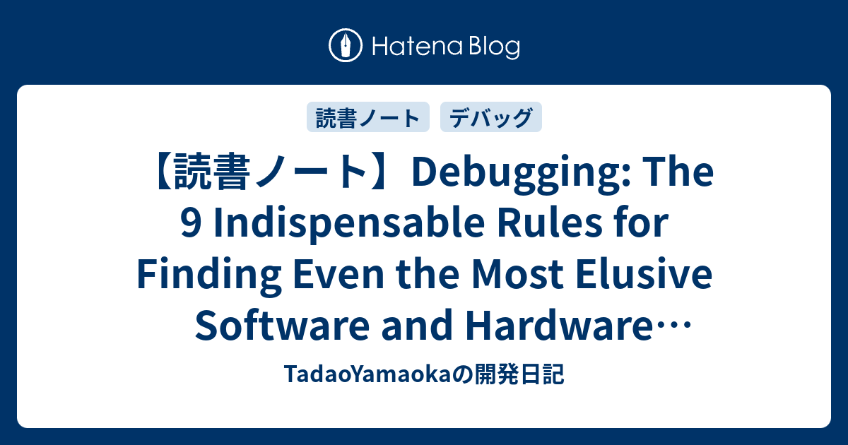 【読書ノート】Debugging: The 9 Indispensable Rules for Finding Even the Most ...
