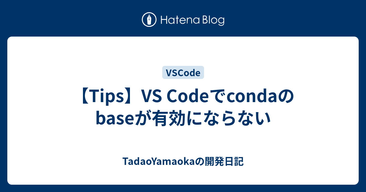 【Tips】VS Codeでcondaのbaseが有効にならない - TadaoYamaokaの開発日記