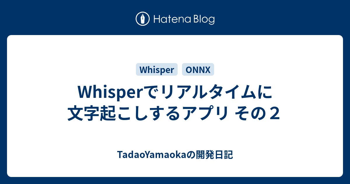 Whisperでリアルタイムに文字起こしするアプリ その2 - TadaoYamaokaの開発日記