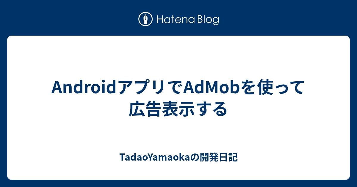 AndroidアプリでAdMobを使って広告表示する - TadaoYamaokaの開発日記